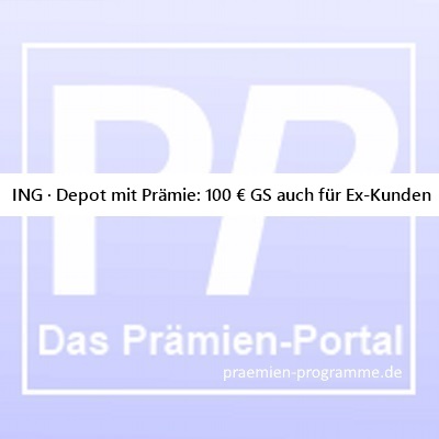 Meldung: ING-DiBa · Depot mit Prämie: 100 € GS auch für Ex-Kunden